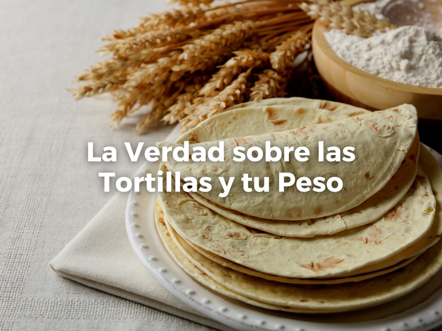 La Verdad sobre las Tortillas y tu Peso - Blog Kiitos